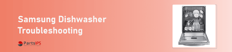 Samsung Dishwasher Troubleshooting - PartsIPS | Appliance Parts - PartsIPS